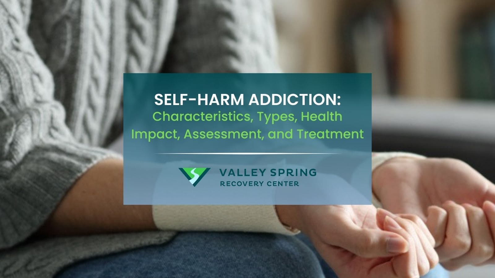 Self-Harm Addiction: Types, Impacts, Assessment, & Treatment